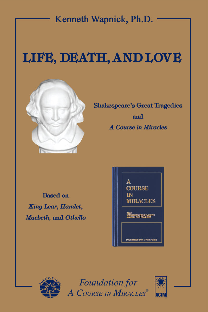 Life, Death, and Love: Shakespeare's Great Tragedies and ACIM ...